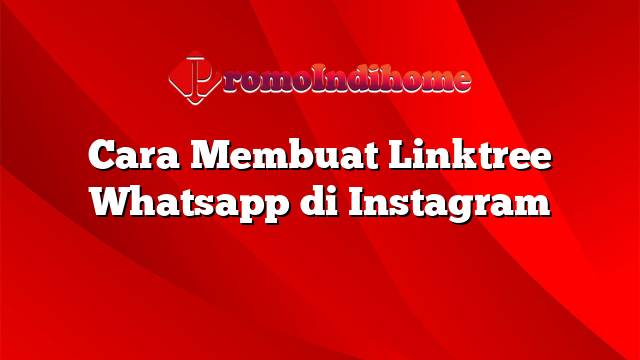 Cara Membuat Linktree Whatsapp di Instagram | PromoIndihome