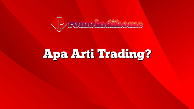 Apa Arti Trading? | PromoIndihome