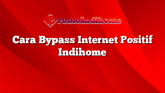 Cara Bypass Internet Positif Indihome | PromoIndihome Cara Bypass Internet Positif Indihome | PromoIndihome