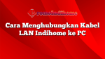 Cara Menghubungkan Kabel LAN Indihome ke PC | PromoIndihome