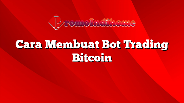 Cara Membuat Bot Trading Bitcoin | PromoIndihome
